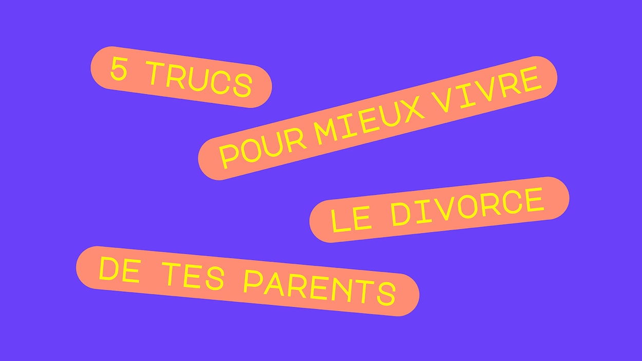 5 trucs pour mieux vivre le divorce de tes parents | MAJ | Radio-Canada