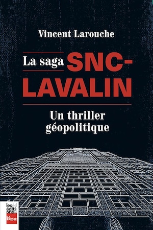 La saga SNC-Lavalin : un thriller géopolitique | OHdio | Radio-Canada