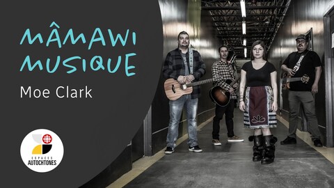 Espaces autochtones - mâmawi musique avec Moe Clark | ICI Radio-Canada.ca