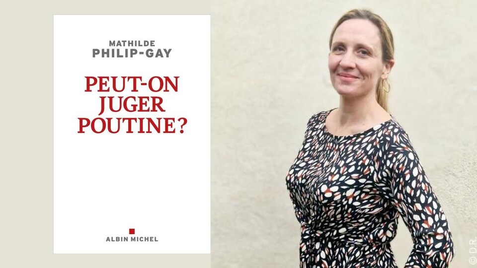 Le livre Peut-on juger Poutine? : Entrevue avec l'auteure Mathilde Philip-Gay
