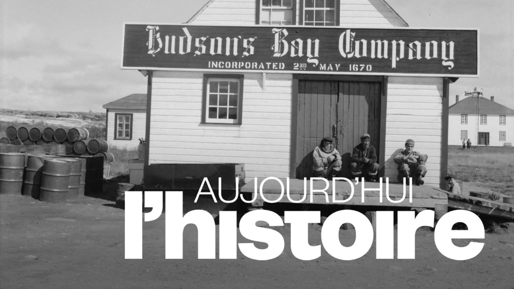 La Compagnie de la Baie d’Hudson, plus de 300 ans d’histoire au Canada ...