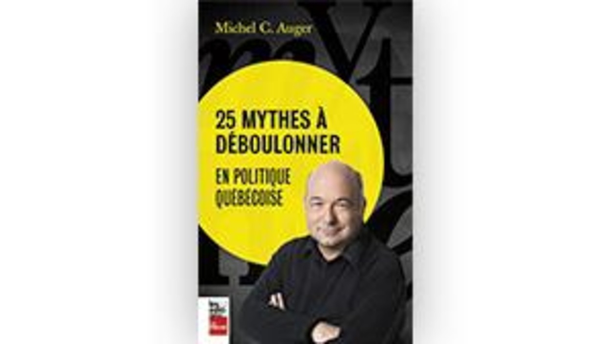 25 mythes à déboulonner en politique québécoise | Tout le monde en ...