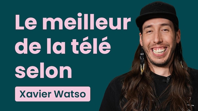 Le meilleur de la télé selon Xavier Watso | ICI.Radio-Canada.ca
